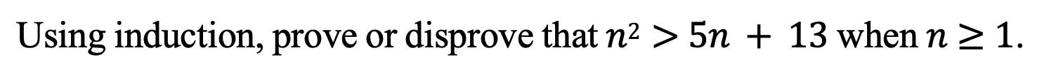Solved Using induction, prove or disprove that n²> 5n + 13 | Chegg.com