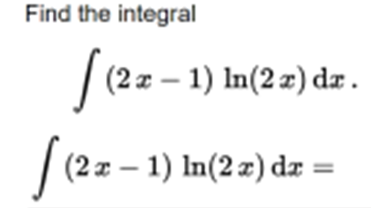 Solved Find the integral [(2x − 1) In (2 x) dx. - (2x − 1) | Chegg.com