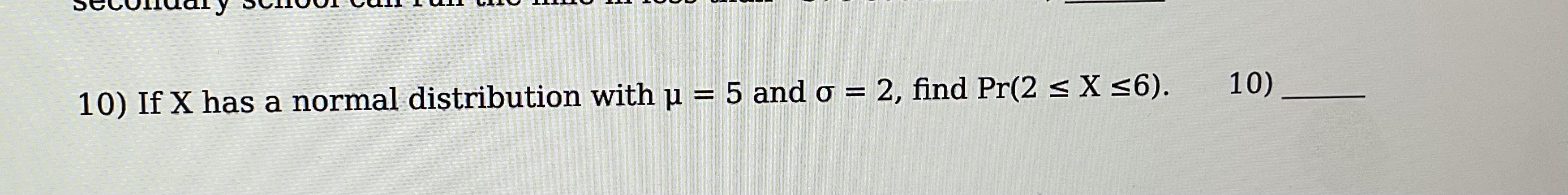 Solved 10) If X has a normal distribution with μ=5 and σ=2, | Chegg.com