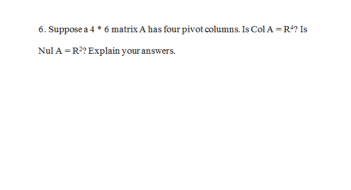Solved 6. Suppose a 4 * 6 matrix A has four pivot columns. | Chegg.com
