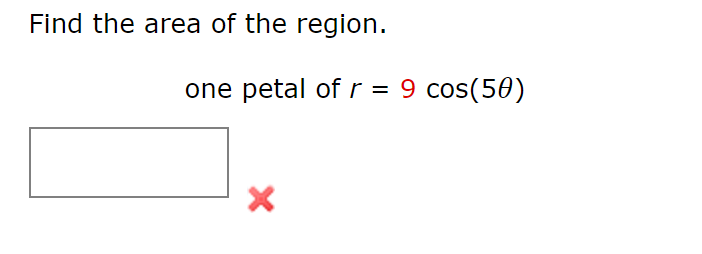 Solved Find the area of the region. one petal of r=9cos(5θ) | Chegg.com