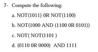 Solved 7- Compute the following: a. NOT(1011) 0R NOT(1100) | Chegg.com