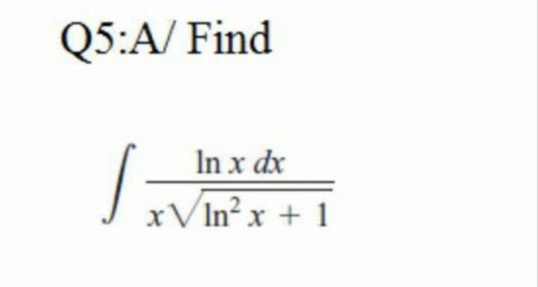 Solved Q5:A/ Find In x dx XV Inx + 1 | Chegg.com