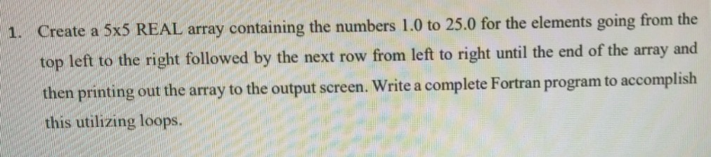 Solved Create a 5x5 REAL array containing the numbers 1.0 to | Chegg.com