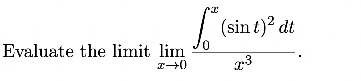 Solved Evaluate the limit limx→0∫0x(sint)2dtx3. | Chegg.com