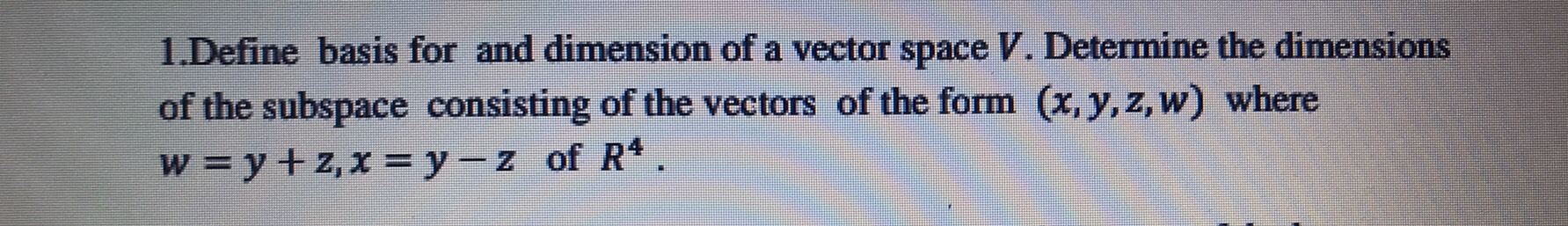 Solved 1.Define basis for and dimension of a vector space V. | Chegg.com