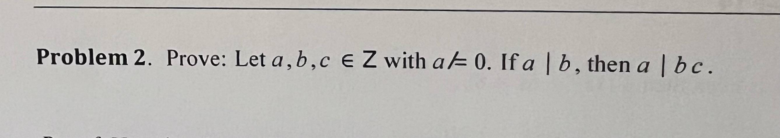 Solved Problem 2. Prove: Let a,b,c∈Z with aℏ0. If a∣b, then | Chegg.com