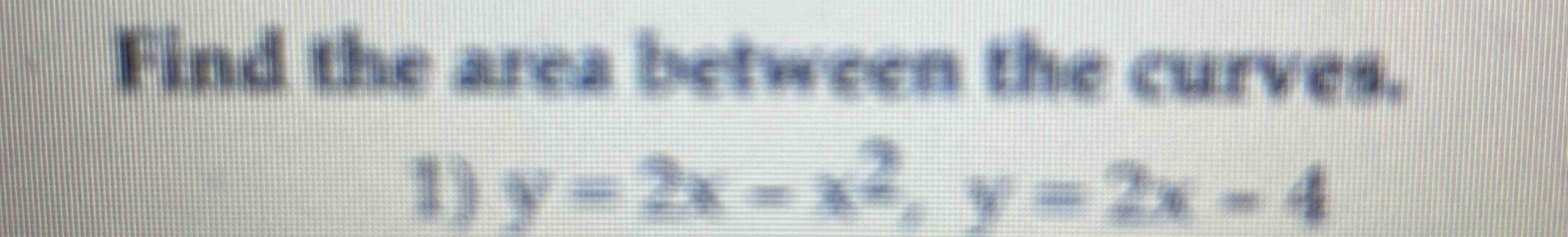 Solved Find the area between the curves.y=2x-x2,y=2x-4 | Chegg.com