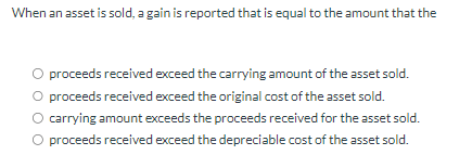 Solved When an asset is sold, a gain is reported that is | Chegg.com