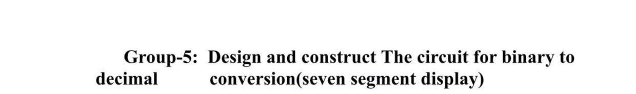 Solved Group-5: Design and construct The circuit for binary | Chegg.com