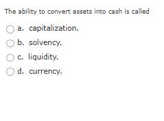 Solved The ability to convert assets into cash is called a. | Chegg.com