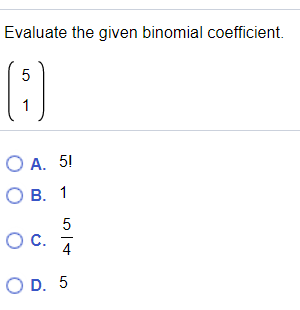 Solved Evaluate the given binomial coefficient. 5 1 O A. 5! | Chegg.com