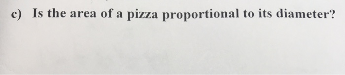 Solved c) Is the area of a pizza proportional to its | Chegg.com