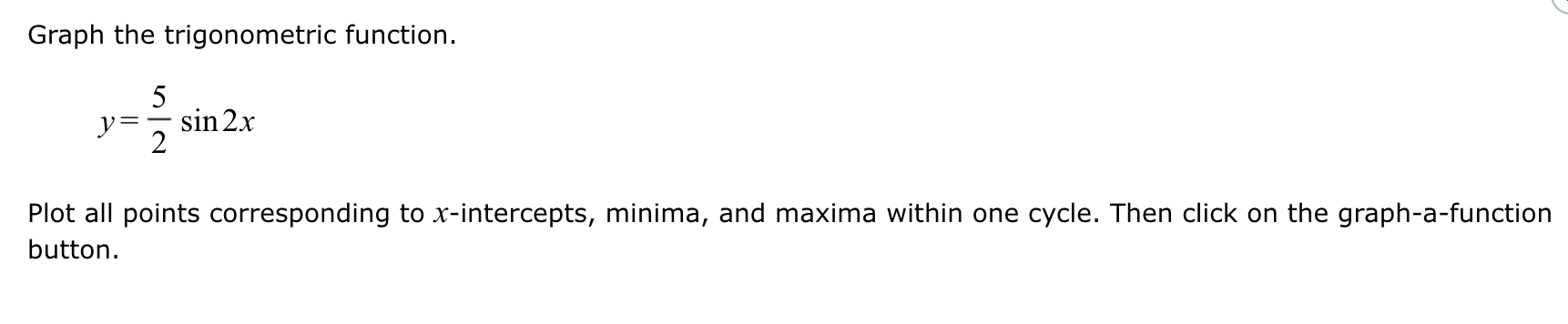 Solved Graph the trigonometric function. y=25sin2x Plot all | Chegg.com