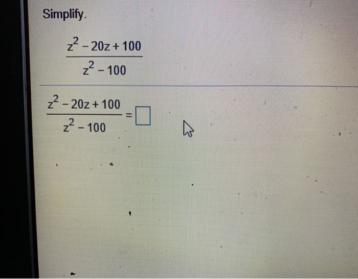 Solved Simplify 22-20z + 100 2 Z100 22 -20z+ 100 2 Z-100 | Chegg.com