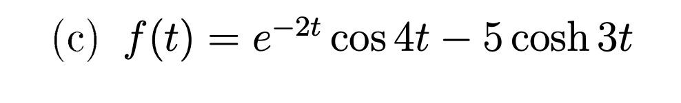 Solved (c) f(t) = e-2t cos 4t cos 4t – 5 cosh 3t | Chegg.com