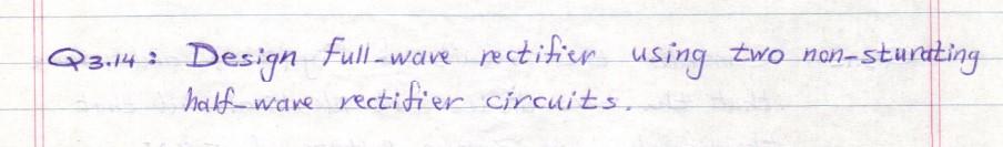 Solved Q3.14: Design full-wave rectifier using two | Chegg.com