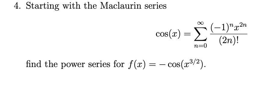 Solved 4. Starting with the Maclaurin series cos(x) = | Chegg.com