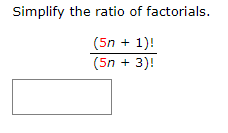 Solved Simplify the ratio of factorials. (5n+3)!(5n+1)! | Chegg.com