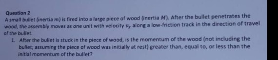Solved Question 2 A small bullet (inertia m) is fired into a | Chegg.com