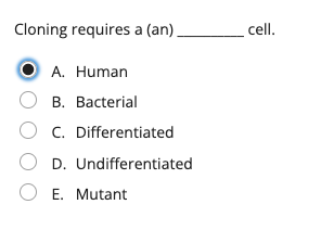 Solved Cloning requires a (an) cell. A. Human B. Bacterial | Chegg.com