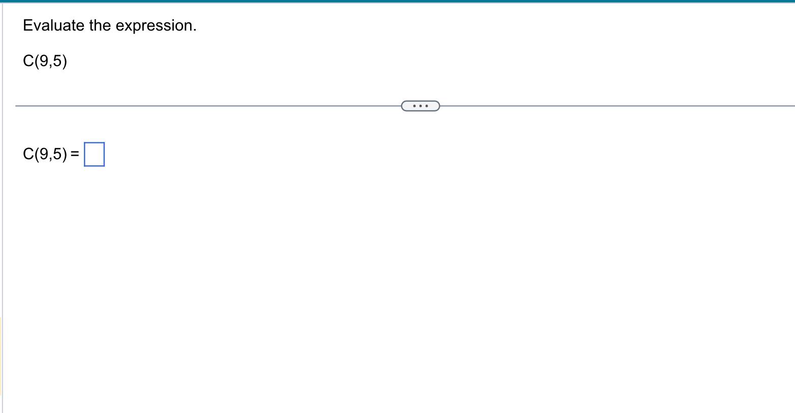 Solved Evaluate the expression. C(9,5) C(9,5)= | Chegg.com