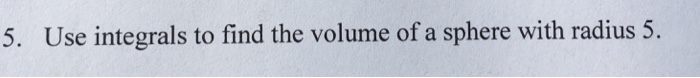Solved 5. Use integrals to find the volume of a sphere with | Chegg.com