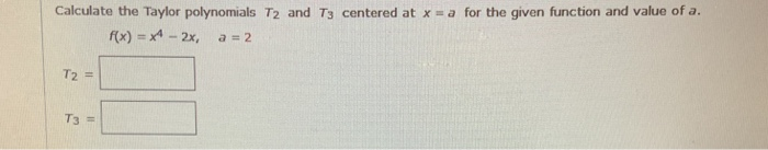 Solved Calculate the Taylor polynomials T2 and T3 centered | Chegg.com