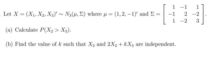 Solved Let X = (X1, X2, X3)' ~ N3(4, ) where u = (1, 2, -1) | Chegg.com
