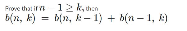 Solved Prove that if n-1≥k, ﻿thenb(n,k)=b(n,k-1)+b(n-1,k) | Chegg.com