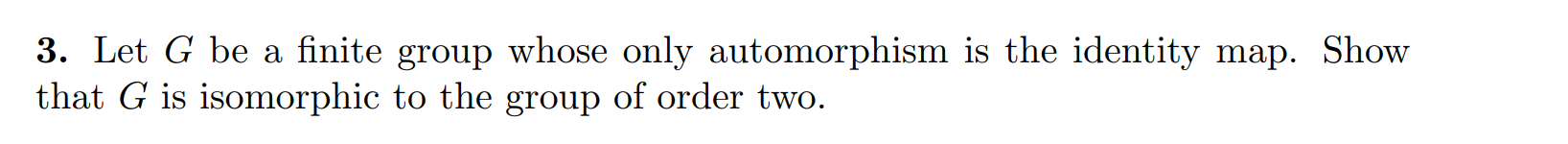 Solved 3. Let G be a finite group whose only automorphism is | Chegg.com