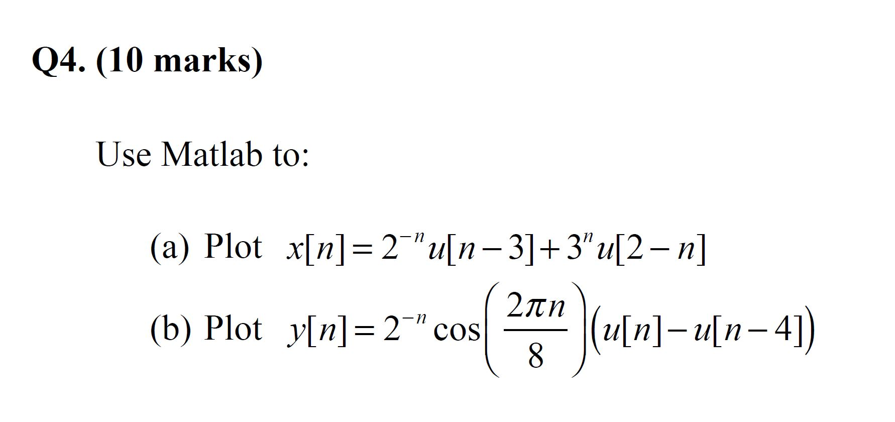 Solved Q4. (10 marks) Use Matlab to: (a) Plot x[n]=2"[n-3] | Chegg.com