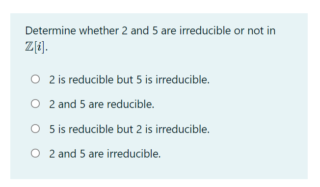 Solved Determine whether 2 and 5 are irreducible or not in | Chegg.com