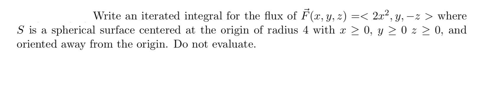 Solved Write an iterated integral for the flux of F(x, y, z) | Chegg.com