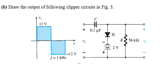 Solved (b) Draw the output of following clipper circuits in | Chegg.com