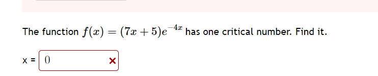 Solved The function f(x)=(7x+5)e−4x has one critical number. | Chegg.com