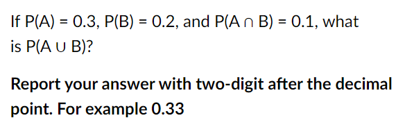 Solved If P(A)=0.3,P(B)=0.2, and P(A∩B)=0.1, what is P(A∪B) | Chegg.com