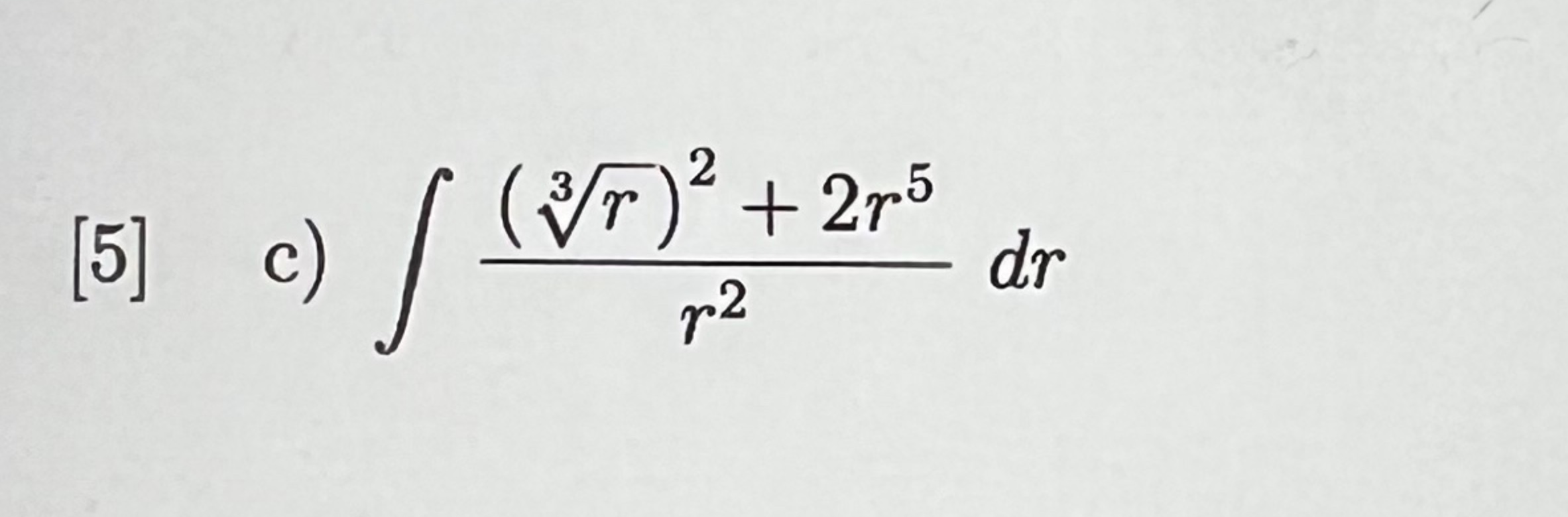 Solved [5] ﻿c) ∫﻿﻿(r3)2+2r5r2dr | Chegg.com