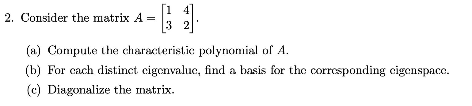 Solved 2. Consider the matrix A=[1342]. (a) Compute the | Chegg.com