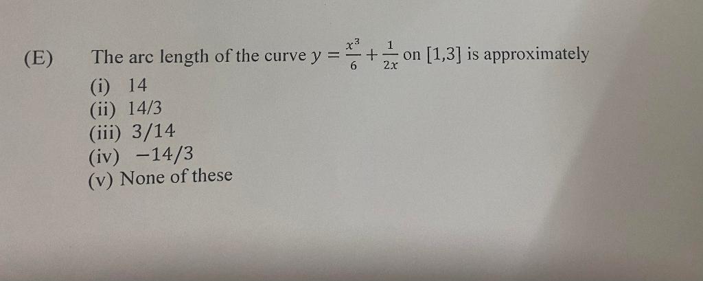 Solved (E) The arc length of the curve y=6x3+2x1 on [1,3] is | Chegg.com