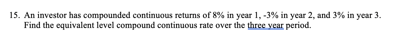 Solved 15. An investor has compounded continuous returns of | Chegg.com