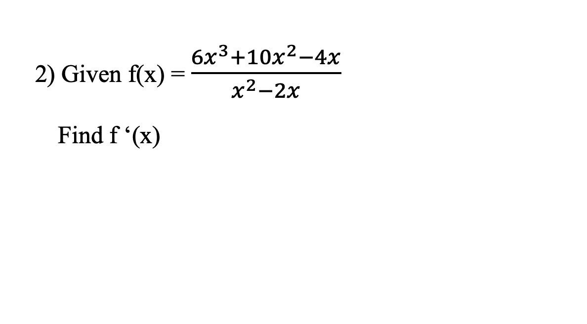 Solved 2) Given f(x) = 6x3+10x2–4x x2–2x Find f'(x) | Chegg.com