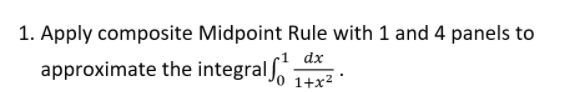 Solved 1. Apply composite Midpoint Rule with 1 and 4 panels | Chegg.com