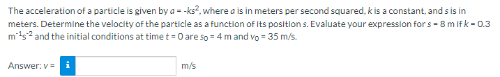 Solved The acceleration of a particle is given by a = -ks2, | Chegg.com