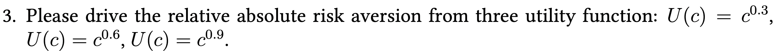 Solved > 3. Please drive the relative absolute risk aversion | Chegg.com