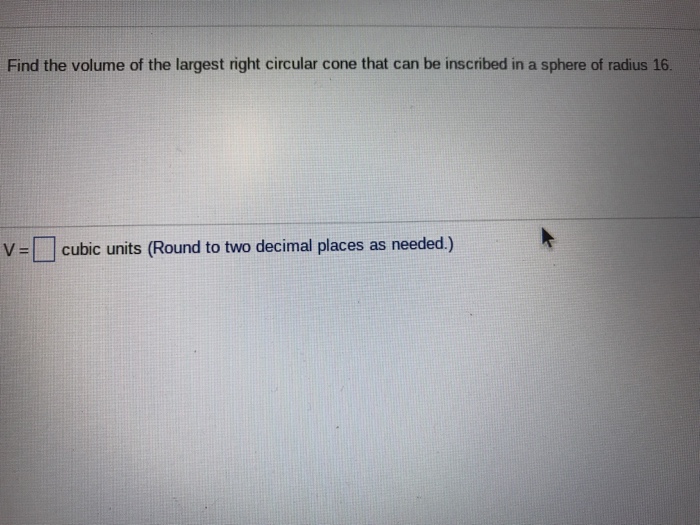 Solved Find the volume of the largest right circular cone | Chegg.com