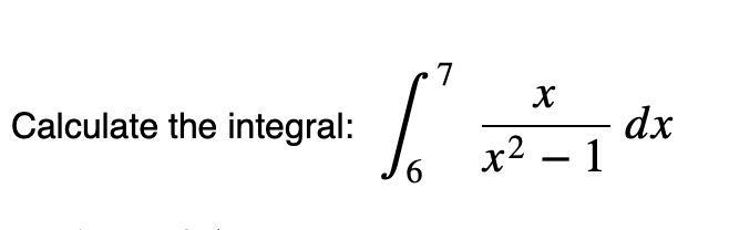 Solved Calculate the integral: ∫67xx2-1dx | Chegg.com