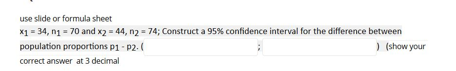 Solved uestion 3 use slide or formula sheet x1 = 34, n1 = 70 | Chegg.com
