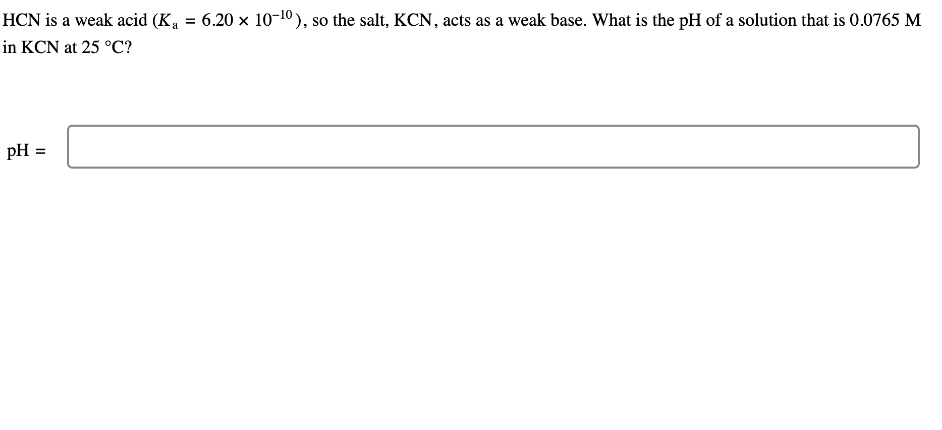 Solved HCN is a weak acid (Ka=6.20×10−10), so the salt, KCN, | Chegg.com