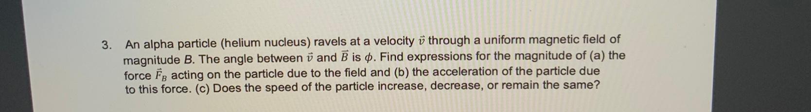 Solved 3. An alpha particle (helium nucleus) ravels at a | Chegg.com